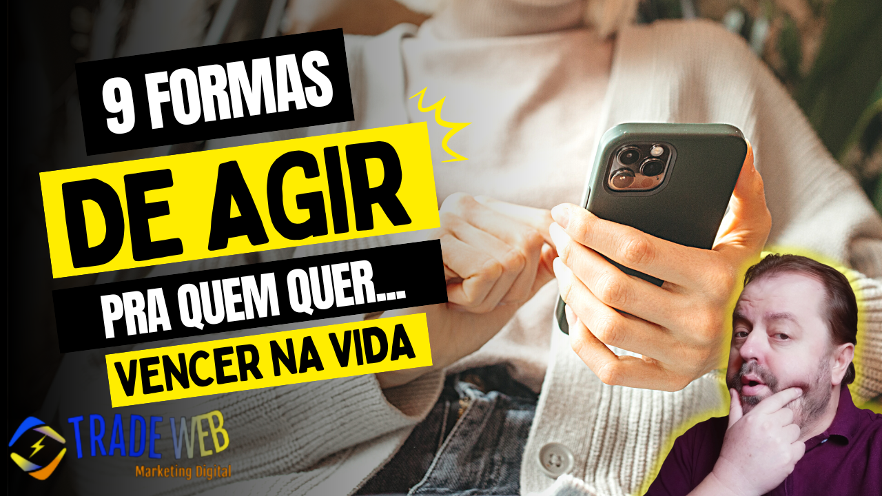9 Formas De Agir Pra Quem Quer Vencer Na Vida