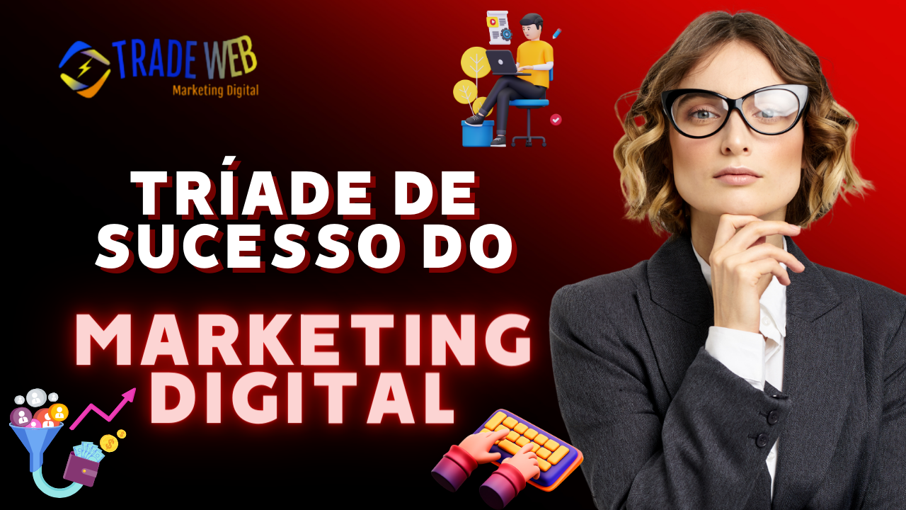 Conheça A Tríade De Sucesso Do Marketing Digital